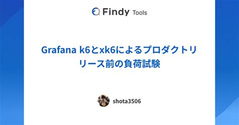 Grafana K6とxk6によるプロダクトリリース前の負荷試験