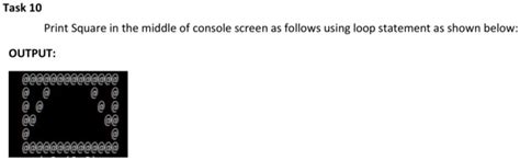 solved task 10 print square in the middle of the console screen as follows using loop statement