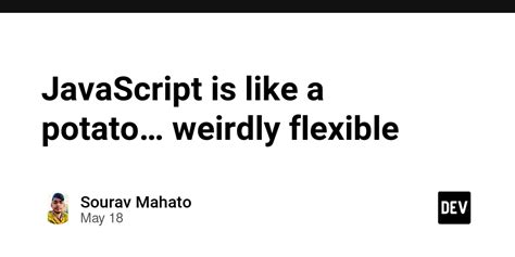 Javascript Is Like A Potato Weirdly Flexible Dev Community