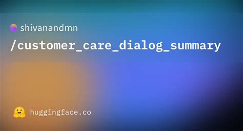 shivanandmn customer care dialog summary · hugging face