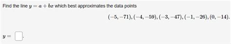 solved find the line y a bx which best approximates the data