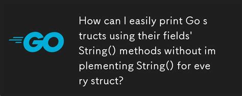 如何使用欄位的 String 方法輕鬆列印 Go 結構，而不需要為每個結構實作 String ？ Golang Php中文網