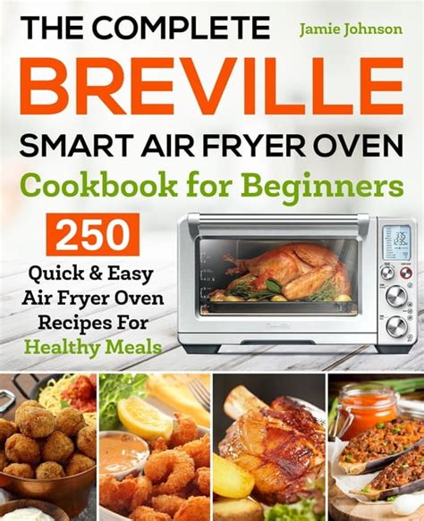 The Complete Breville Smart Air Fryer Oven Cookbook For Beginners 250