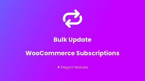 Bulk Update WooCommerce Subscriptions Elegant Modules
