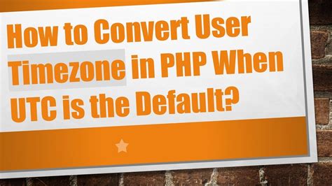 How To Convert User Timezone In Php When Utc Is The Default Youtube