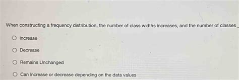 Solved When Constructing A Frequency Distribution The Number Of Class