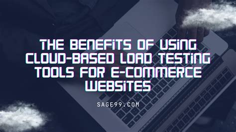 The Benefits Of Using Cloud Based Load Testing Tools For E Commerce Websites Sage