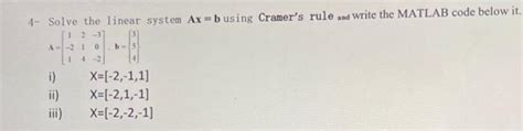Solved 4 Solve The Linear System Ax B Using Cramer S Rule Chegg Com