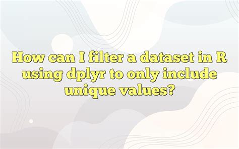 how can i filter a dataset in r using dplyr to only include unique values