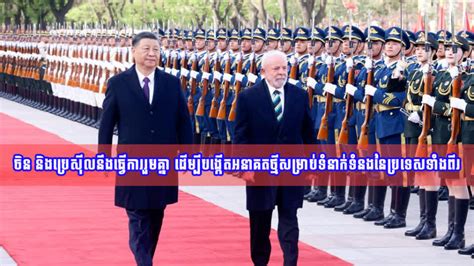 ចិន ប្រេស៊ីលប្ដេជ្ញាធ្វើការជាមួយគ្នា ដើម្បីផ្តល់ប្រយោជន៍កាន់តែច្រើនដល់ប្រជាជនទាំងពីរ Tnaot