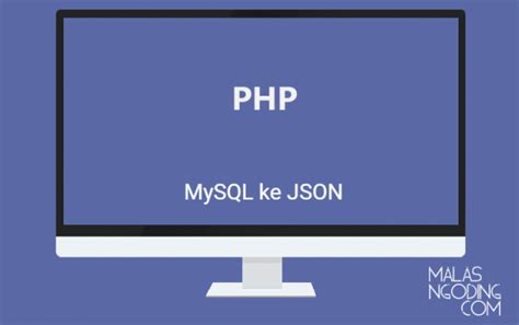 Konversi Mysql Ke Json Menggunakan Php Malas Ngoding