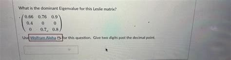 Solved What Is The Dominant Eigenvalue For This Leslie