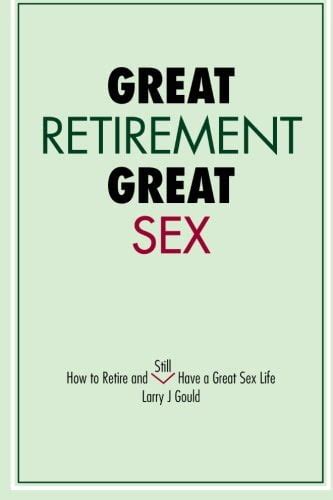 Pre Owned Great Retirement Great Sex How To Retire And Still Have A Great Sex Life Volume 1