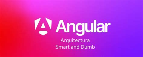 Arquitectura Smart Y Dumb Components En Angular