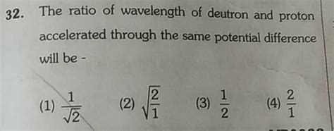 The Ratio Of Wavelength Of Deutron And Proton Accelerated Through The Sam