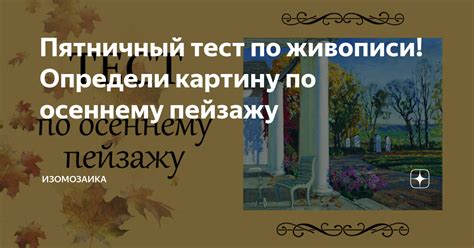 Пятничный тест по живописи Определи картину по осеннему пейзажу изомозаика Дзен