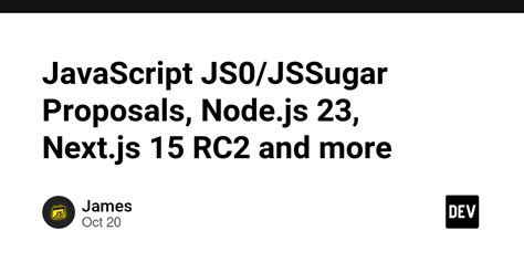 Javascript Js0jssugar Proposals Nodejs 23 Nextjs 15 Rc2 And More