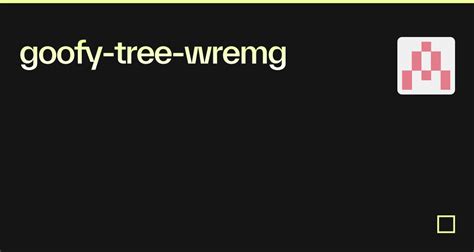 Goofy Tree Wremg Codesandbox