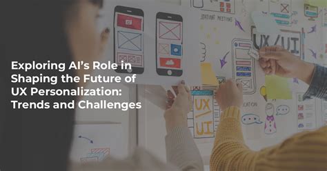 Exploring Ais Role In Shaping The Future Of Ux Personalization Trends