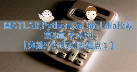 Matlabpythonscilabjulia比較 第4章 その84【非線形分類の問題点①】 シミュレーションの世界に引きこもる部屋