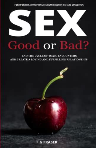 Sex Good Or Bad End The Cycle Of Toxic Encounters And Create A Loving And Fullfilling