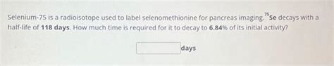 Solved Selenium 75 Is A Radioisotope Used To Label