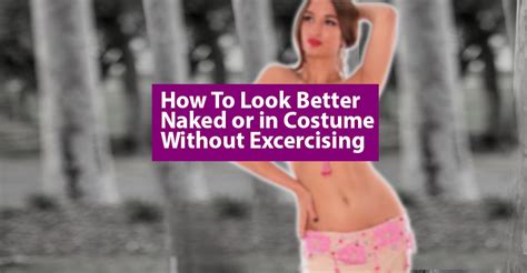 How To Look Better Naked Or In Costume Belly Dance