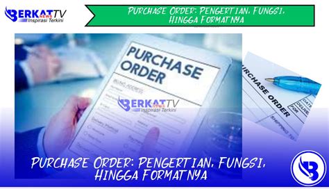 Purchase Order Pengertian Fungsi Hingga Formatnya Berkatnews TV