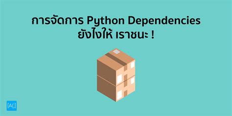 การจดการ Python Dependencies ยงไงให เราชนะ Arnondora