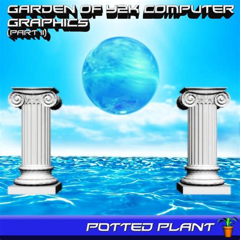 Release Garden Of Y2k Computer Graphics Part Ii By Potted Plant