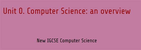 cs cie igcse course unit 0 an overview on computer science