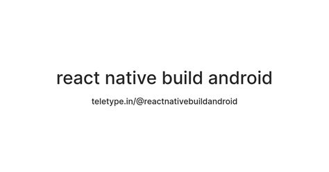 React Native Build Android — Teletype