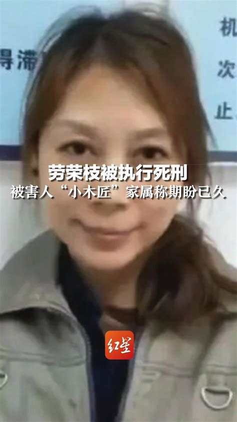 劳荣枝被执行死刑，被害人“小木匠”家属称期盼已久，劳荣枝家属：她希望我们帮她还清花呗凤凰网视频凤凰网