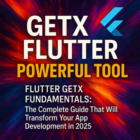 Flutter Getx Fundamentals The Complete Guide That Will Transform Your App Development In 2025
