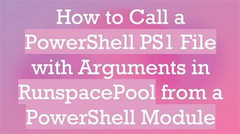 How To Call A PowerShell PS1 File With Arguments In RunspacePool From A PowerShell Module YouTube