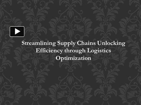 Ppt Streamlining Supply Chains Unlocking Efficiency Through Logistics Optimization Powerpoint