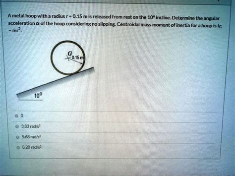 Solved A Metal Hoop With A Radius Of 0 15 M Is Released From Rest On A 10Â° Incline Determine