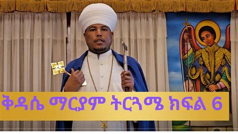 ቅዳሴ ማርያም ትርጓሜ ክፍል 6 Youtube