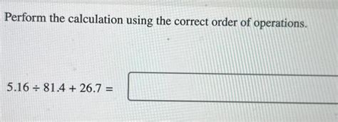 Solved Perform The Calculation Using The Correct Order Of Chegg