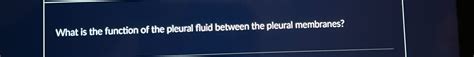 Solved What Is The Function Of The Pleural Fluid Between The