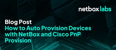 Auto Provision Devices With Netbox And Cisco Pnp A Guide Netbox Labs