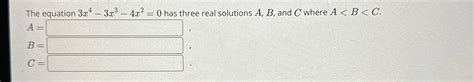 Solved The Equation 3x4 3x3 4x2 0 ﻿has Three Real Solutions