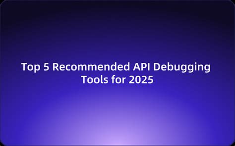 Top 5 Recommended Api Debugging Tools For 2025
