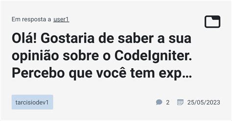 Olá Gostaria De Saber A Sua Opinião Sobre O Codeigniter Percebo Que