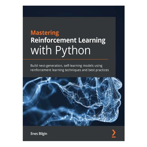 Mastering Reinforcement Learning With Python Build Next Generation Self Learning Models Using