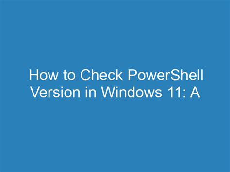 How To Check Powershell Version In Windows 11 A Step By Step Guide