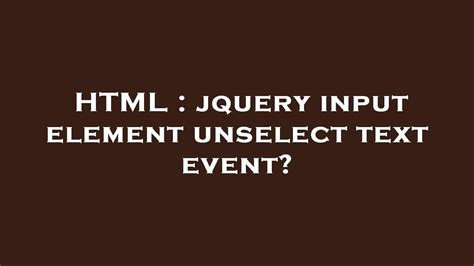 HTML Jquery Input Element Unselect Text Event YouTube