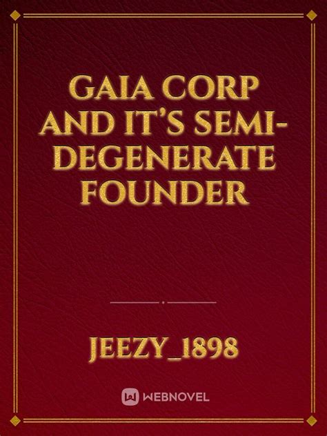 Gaia Corp And Its Semi Degenerate Founder Jeezy1898 Webnovel
