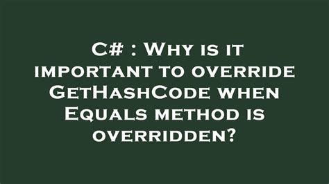 C Why Is It Important To Override Gethashcode When Equals Method Is
