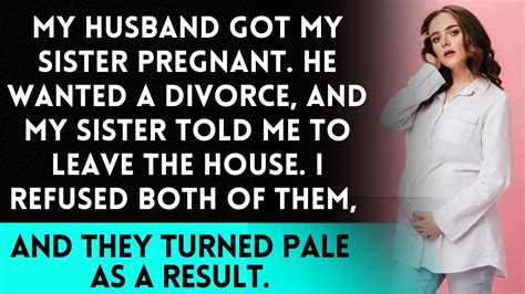 My Husband Got My Sister Pregnant Wanted Divorce She Said Leave I